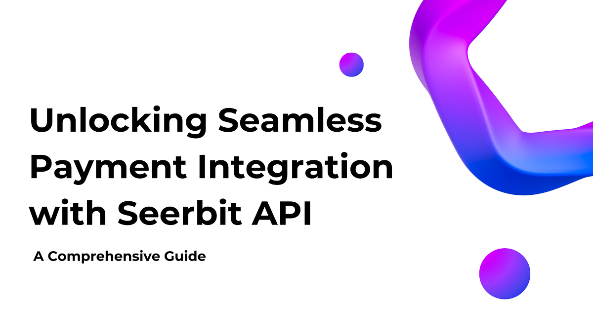 Seerbit API: A Comprehensive Guide to Integrating Powerful Payment Solutions. | by Bode. | Medium