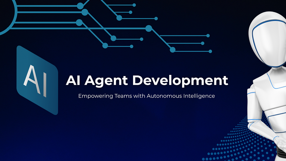 AI Agent Development: Empowering Teams with Autonomous Intelligence ...