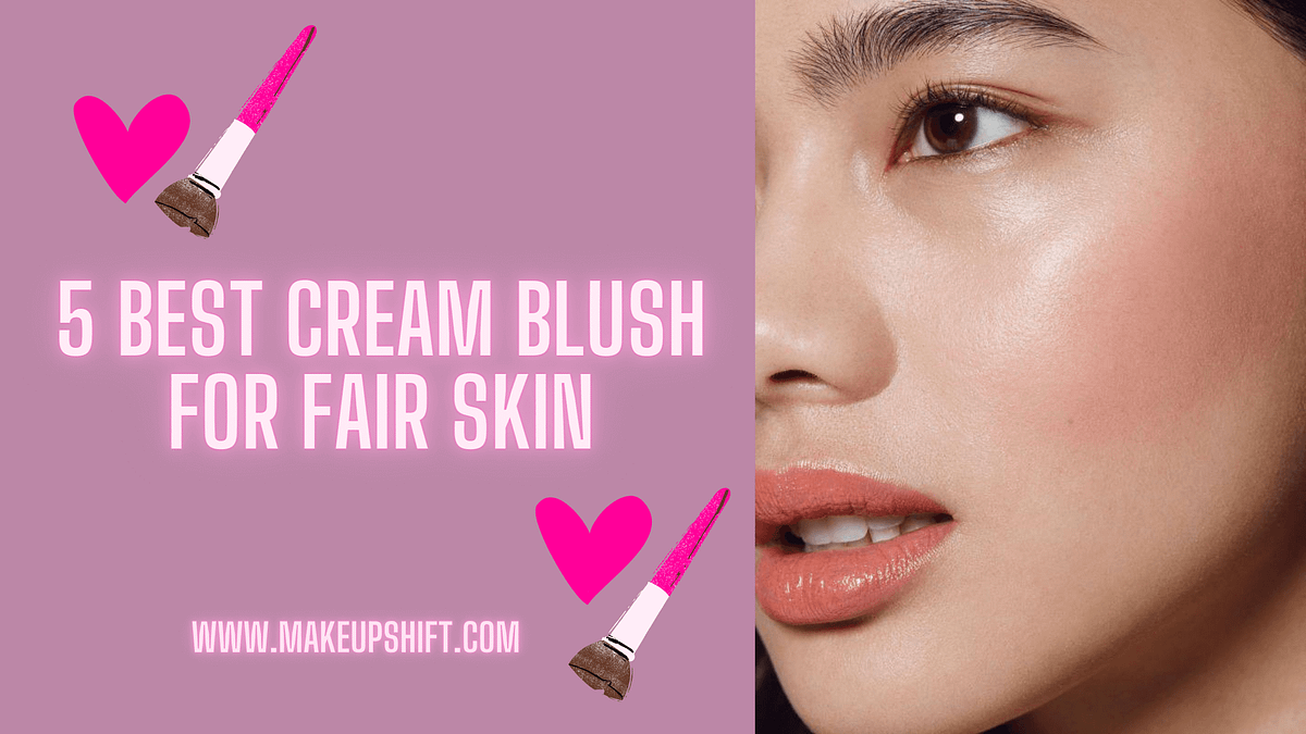 5 Best Cream Blush for Fair Skin - MakeupShift - Medium