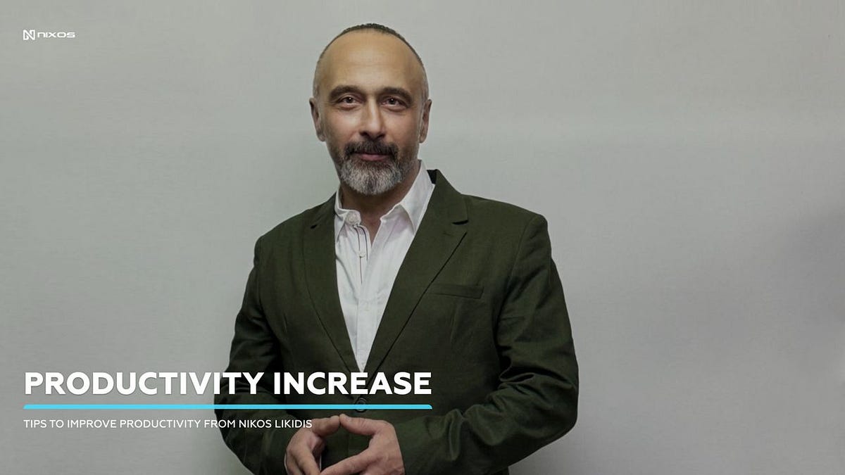 Tips to improve productivity from Nikos Likidis - Nixos Group - Medium
