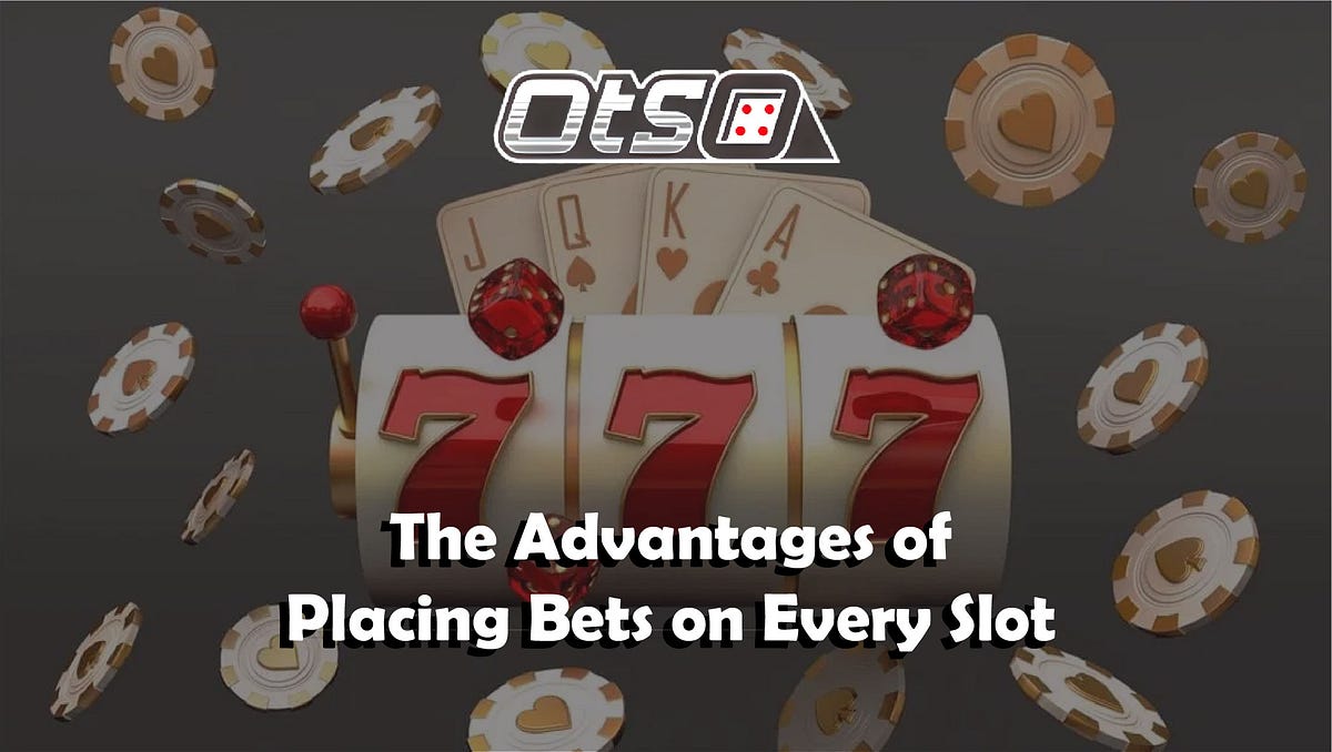 The Advantages of Placing Bets on Every Slot | by Otsobet | Dec, 2023 ...