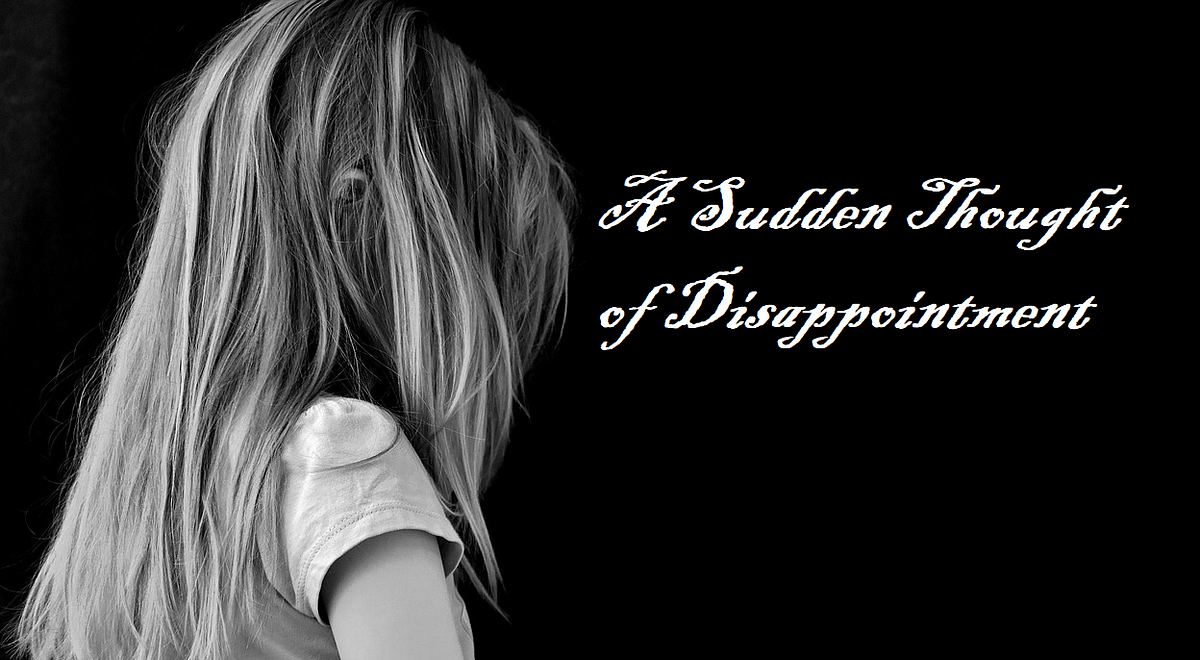 How to deal with A sudden thought of disappointment? | by ...