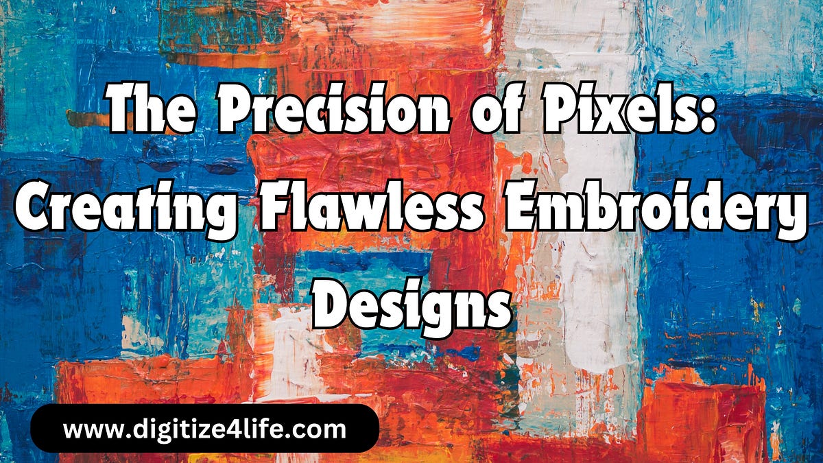 The Precision of Pixels: Creating Flawless Embroidery Designs | by Lisa ...