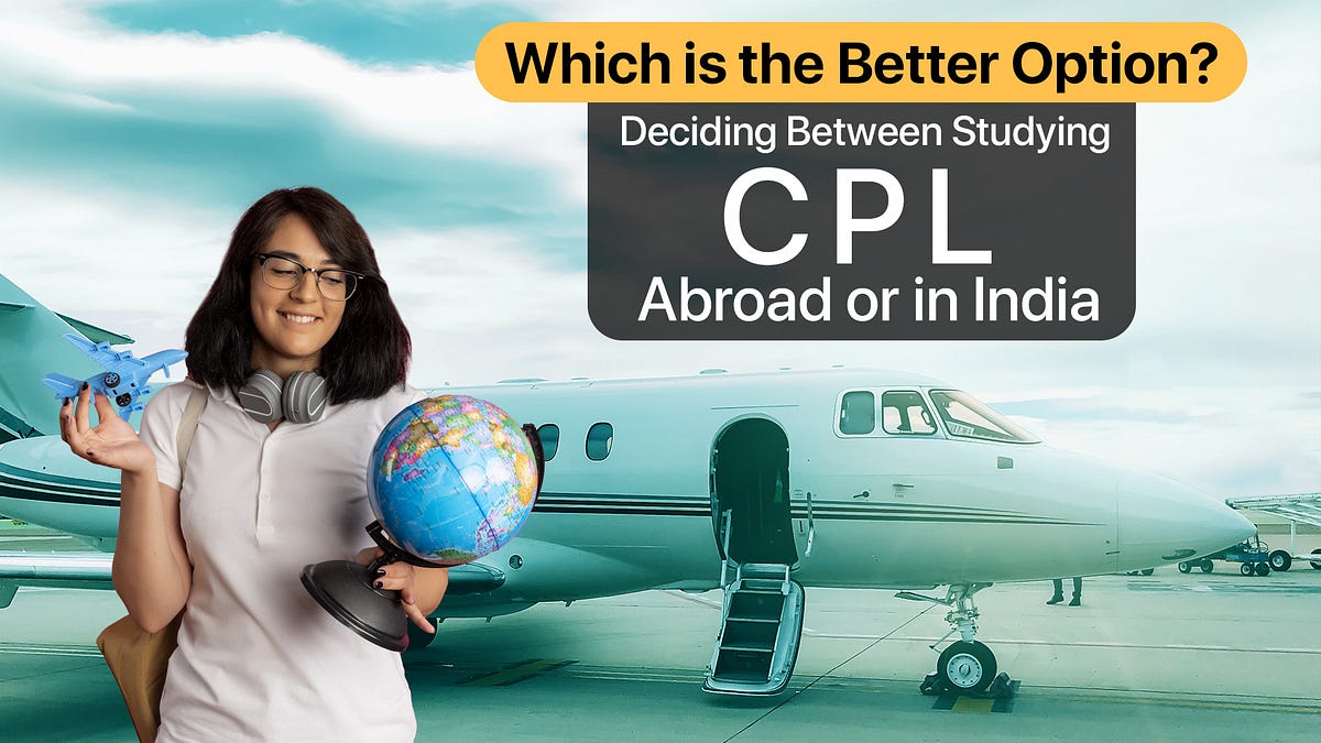 Deciding Between Studying CPL Abroad or in India: Which is the Better ...