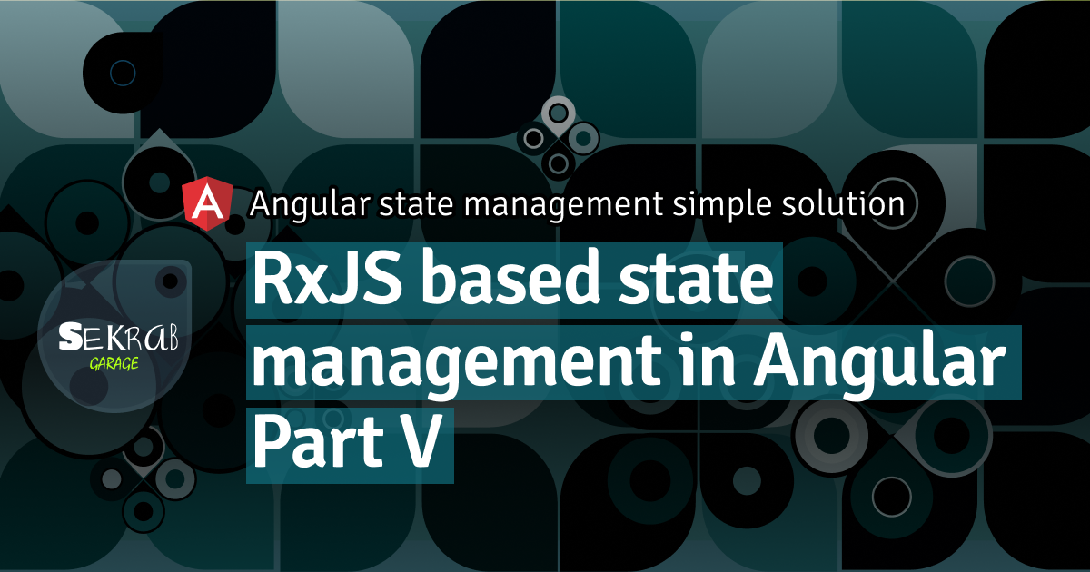 RxJS based state management in Angular — Part V | by Ayyash Ayyash | Medium