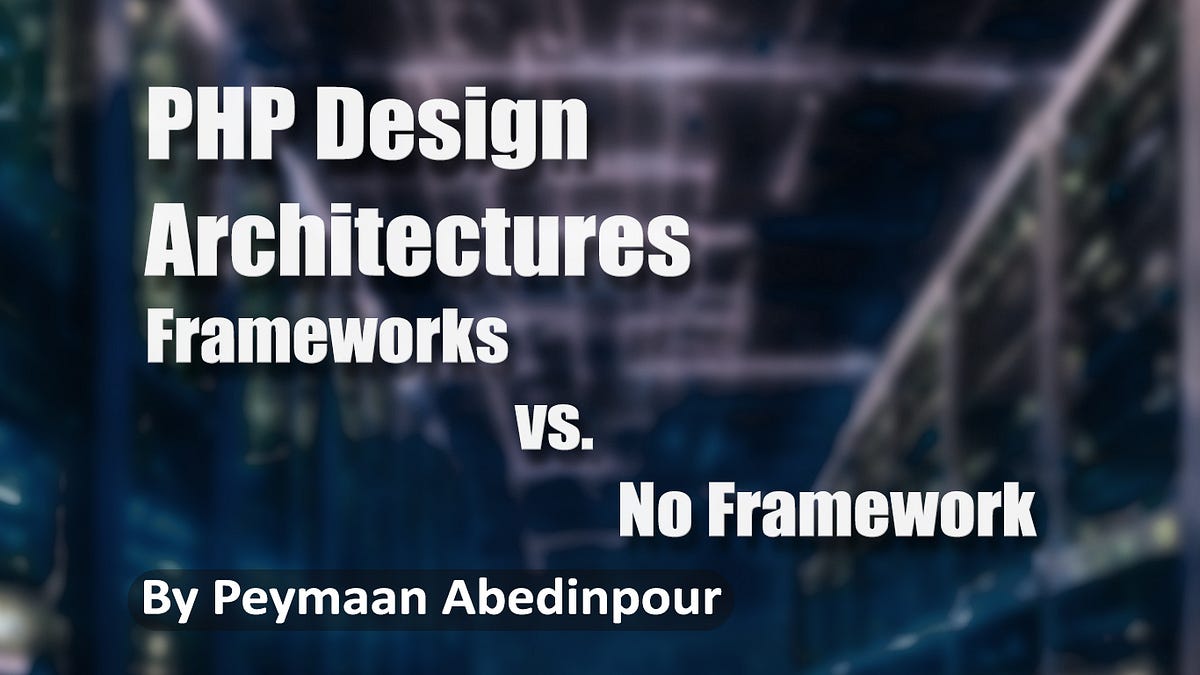 PHP Design Architectures: Frameworks vs. No Framework | by Peymaan Abedinpour | Medium