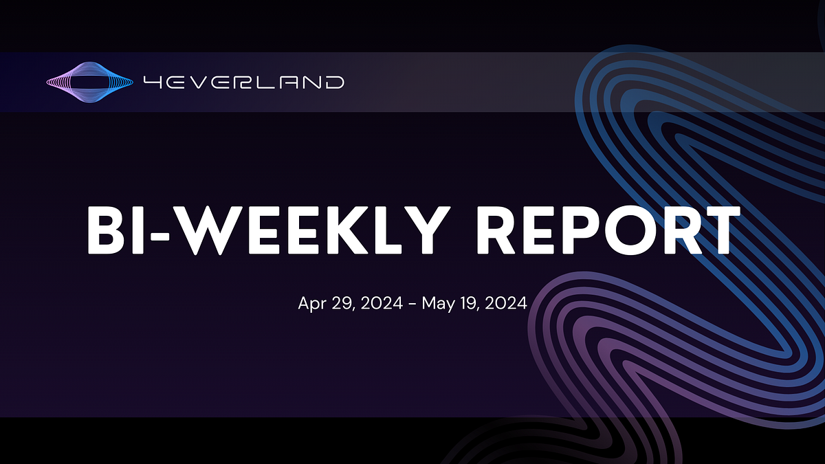 The 4EVERLAND Bi-Weekly Report(Apr 29, 2024 — May 19, 2024) | by ...