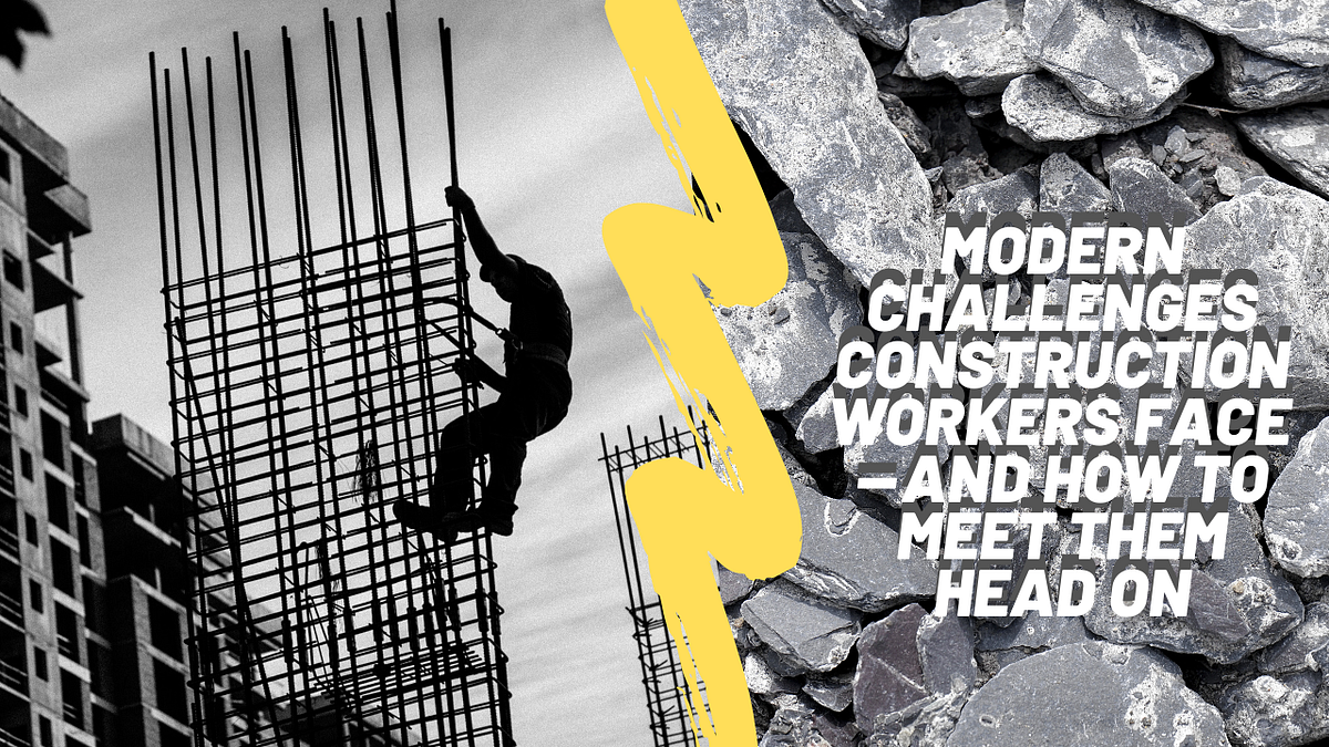 Modern Challenges Construction Workers Face — and How to Meet Them Head ...