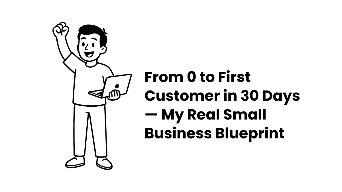 From 0 to First Customer in 30 Days — My Real Small Business Blueprint ...