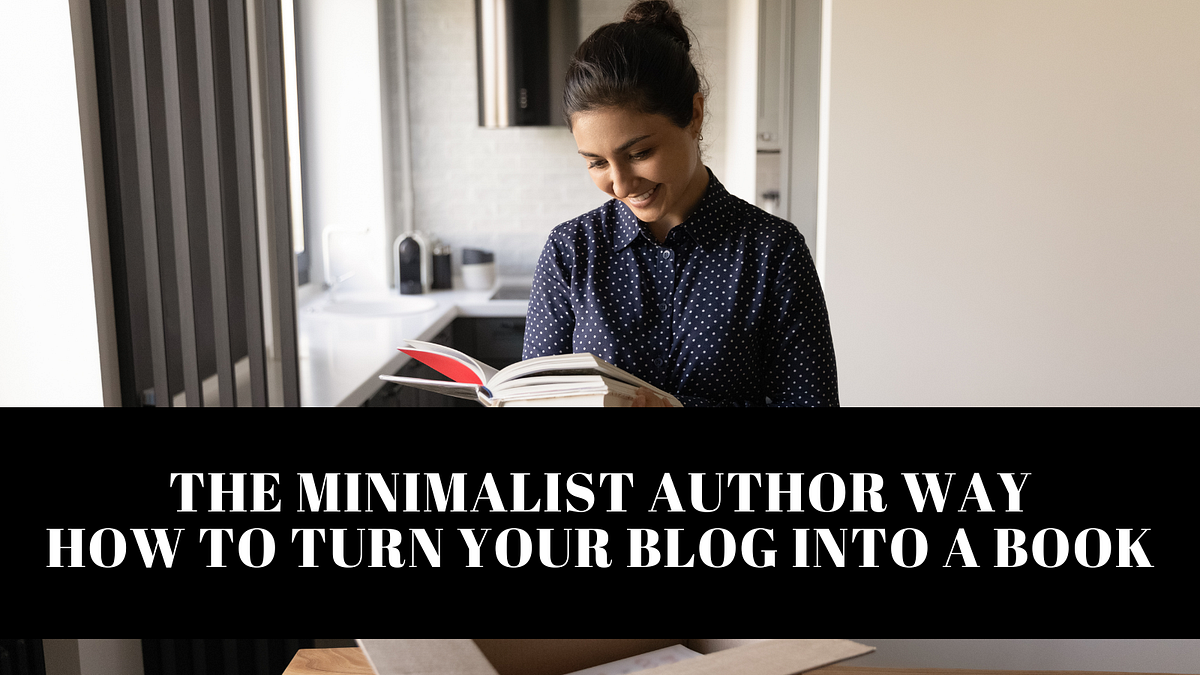 The Minimalist Author Way. How to Turn Your Blog into a Book | by J.R ...