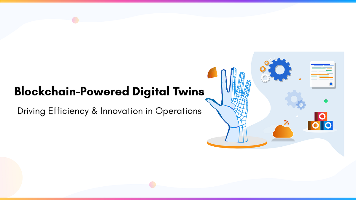 Blockchain-Powered Digital Twins: Driving Efficiency & Innovation in ...