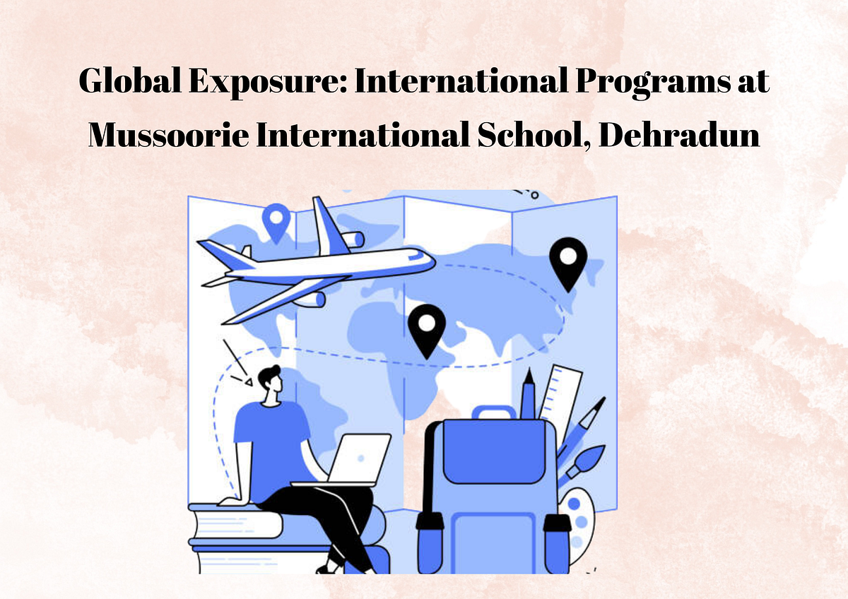 Global Exposure: International Programs at Mussoorie International School, Dehradun | by Ishu ...