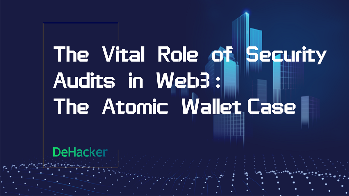 The Vital Role of Security Audits in Web3: The Atomic Wallet Case | by DeHacker | Jun, 2023 | Medium