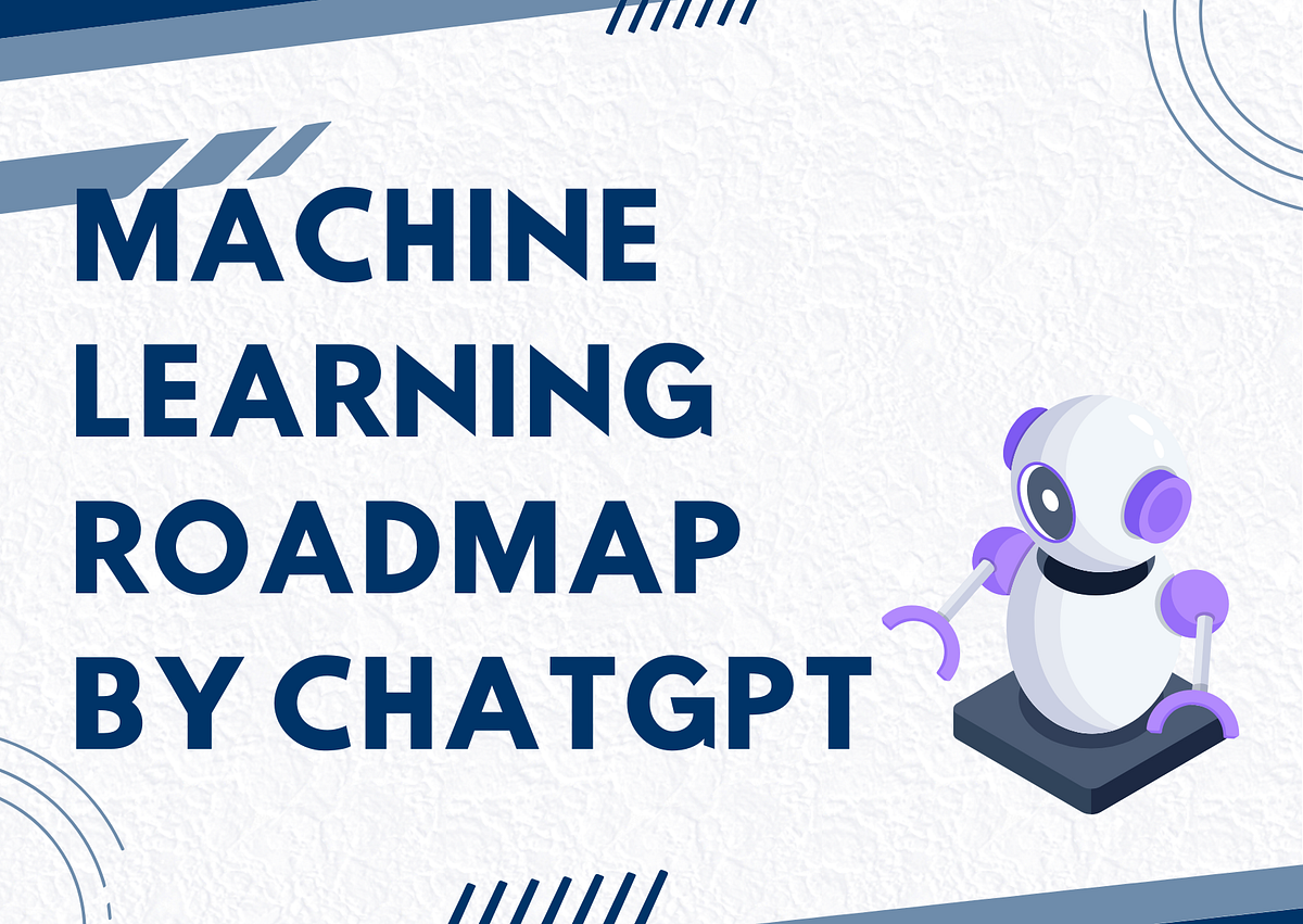 Unveiling the Machine Learning Roadmap: Insights Generated by ChatGPT | by Ishan Rastogi | Medium