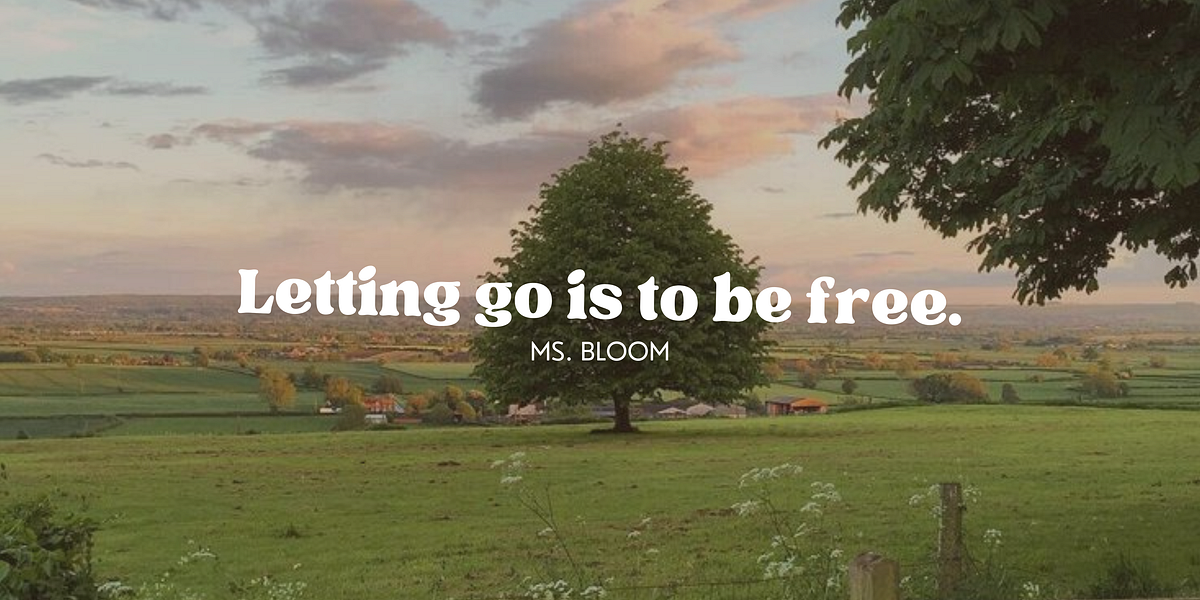 Letting go is to be free :) | by Ms. Bloom | Medium