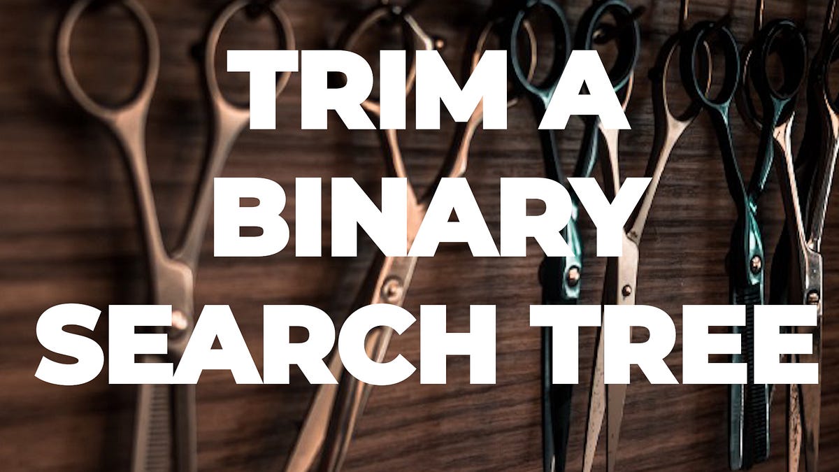How To Trim A Binary Search Tree By Akshay Ravindran Dev Genius 8434