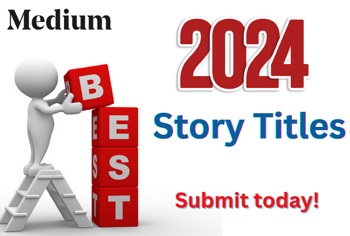 Title Submissions WANTED: Nominations for 2024 “Best of Medium Stories ...