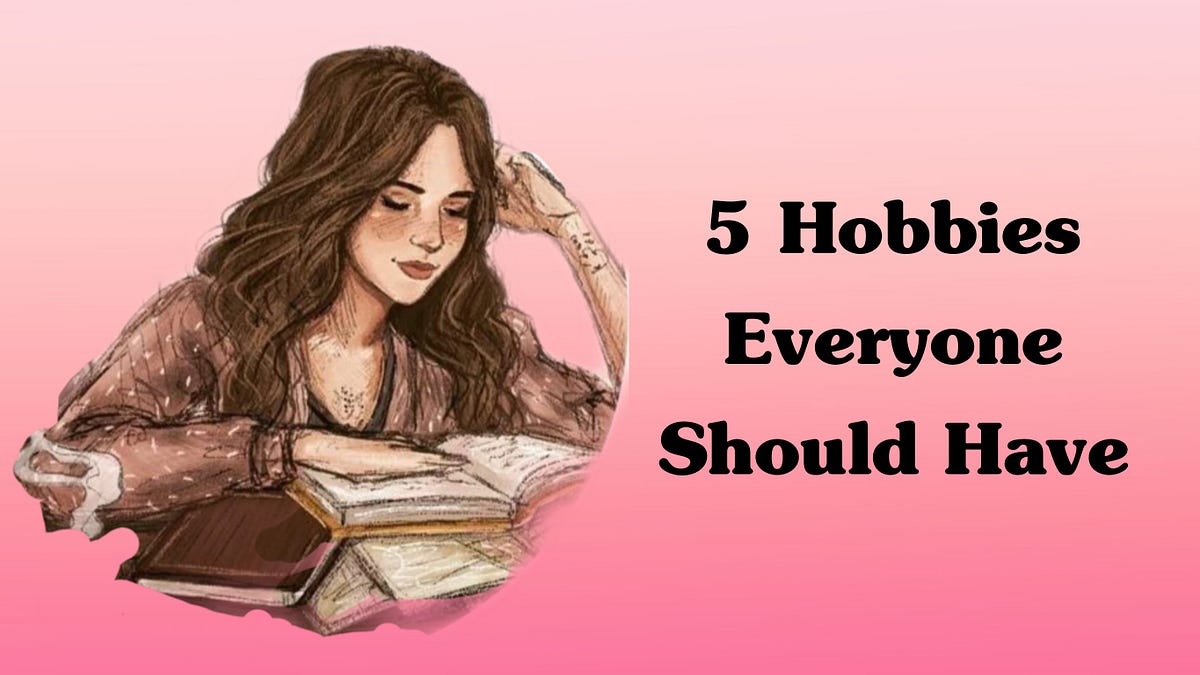 5 Hobbies Everyone Should Have. Life can be more balanced if you have ...