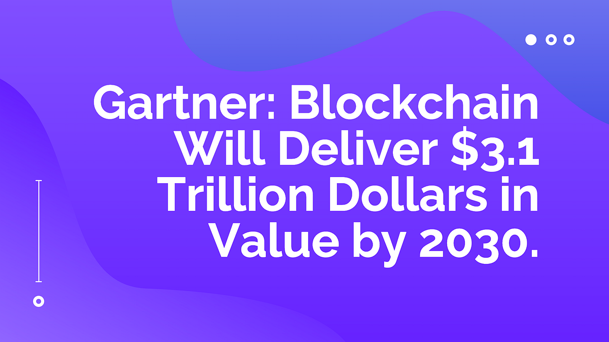 Gartner: Blockchain Will Deliver $3.1 Trillion Dollars in Value by 2030 ...