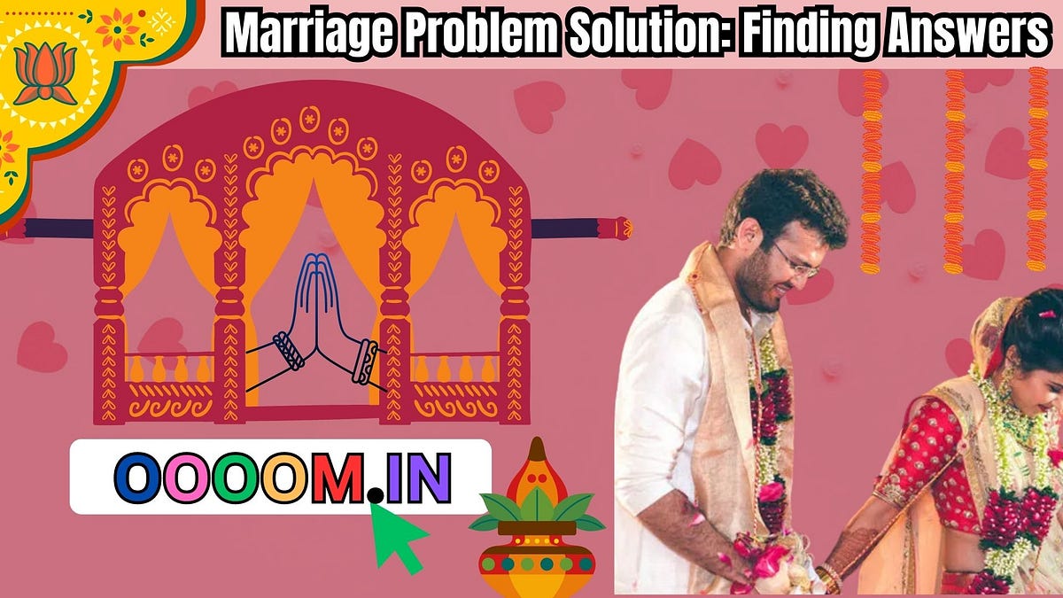 Marriage Problem Solution: Finding Answers | by ommm sastri | Jun, 2023 ...