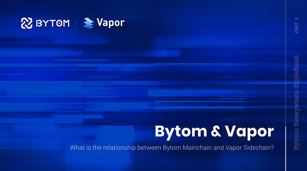 Bytom Ecosystem Explained (2) — What is the relationship between Bytom Mainchain and Vapor ...