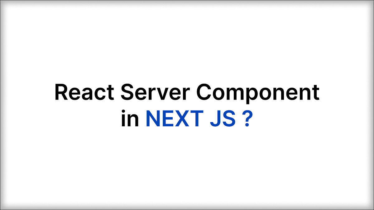 🚀 The Ultimate Guide to React Server Components in Next.js (RSC) | by Meet | Medium