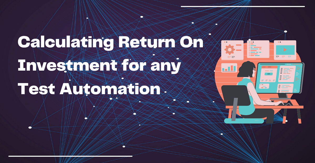 Calculating Return On Investment for any Test Automation | by Kritika ...