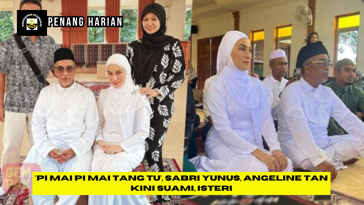 ‘Pi mai pi mai tang tu’, Sabri Yunus, Angeline Tan kini suami, isteri - PAS Pulau Pinang - Medium