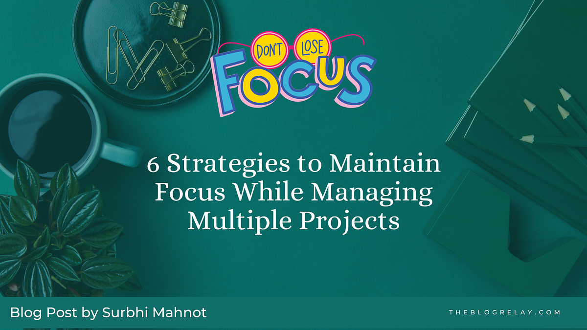 How do you maintain focus while managing multiple projects? | by Surbhi ...