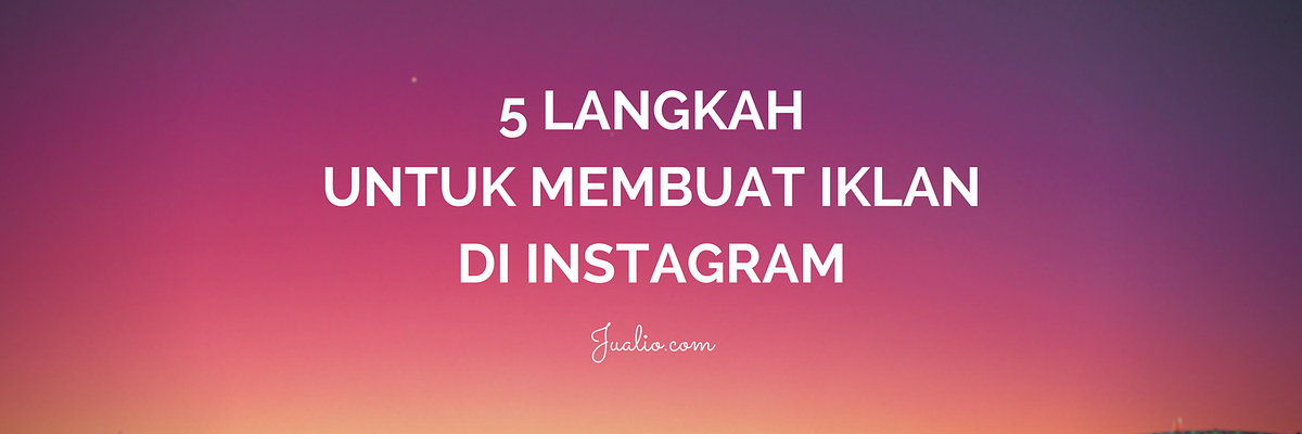 5 Langkah Untuk Membuat Iklan di Instagram | by Jualio.com | Medium