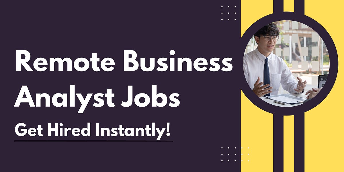 Remote Business Analyst Jobs. Get Hired Instantly! | by shubh | Medium