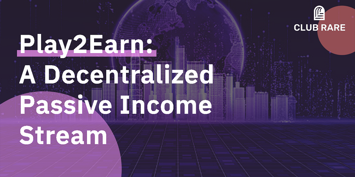 Play2Earn: A Decentralized Passive Income Stream [Most Popular 7 P2E ...