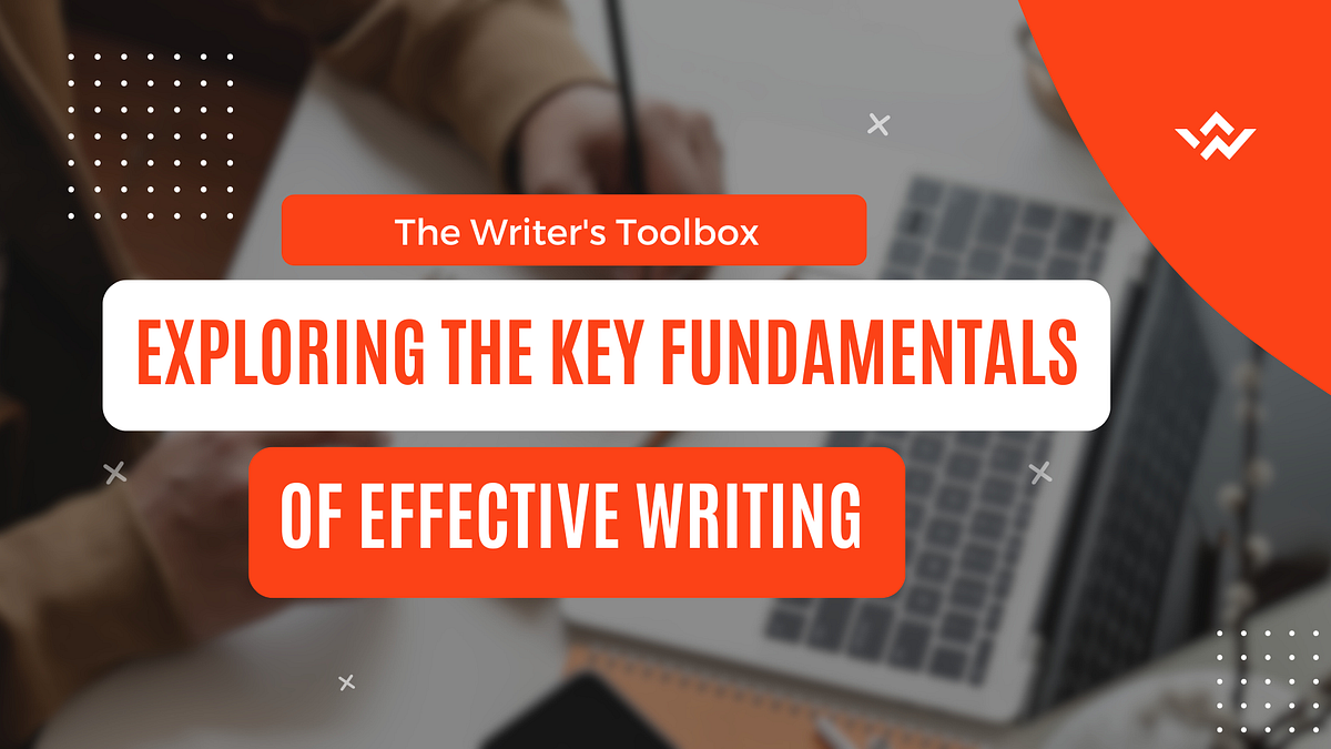The Writer’s Toolbox: Exploring the Key Fundamentals of Effective ...