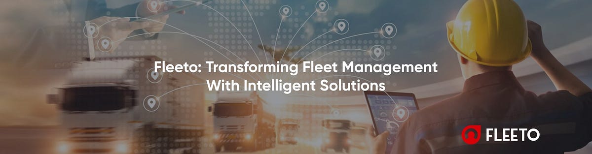 Fleeto: Transforming Fleet Management with Intelligent Solutions | by ...