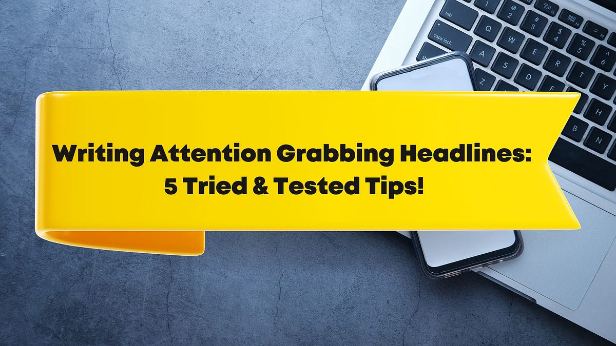 🔥Writing Attention Grabbing Headlines: 5 Tried & Tested Tips!🚀 | by ...