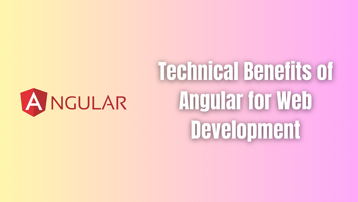 Technical Benefits of Angular for Web Development : Web Development ...