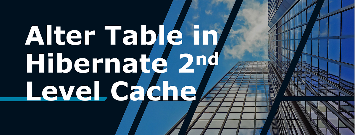 How to handle alteration of table in hibernate second level cache | by Satish Dixit | Jul, 2024 ...