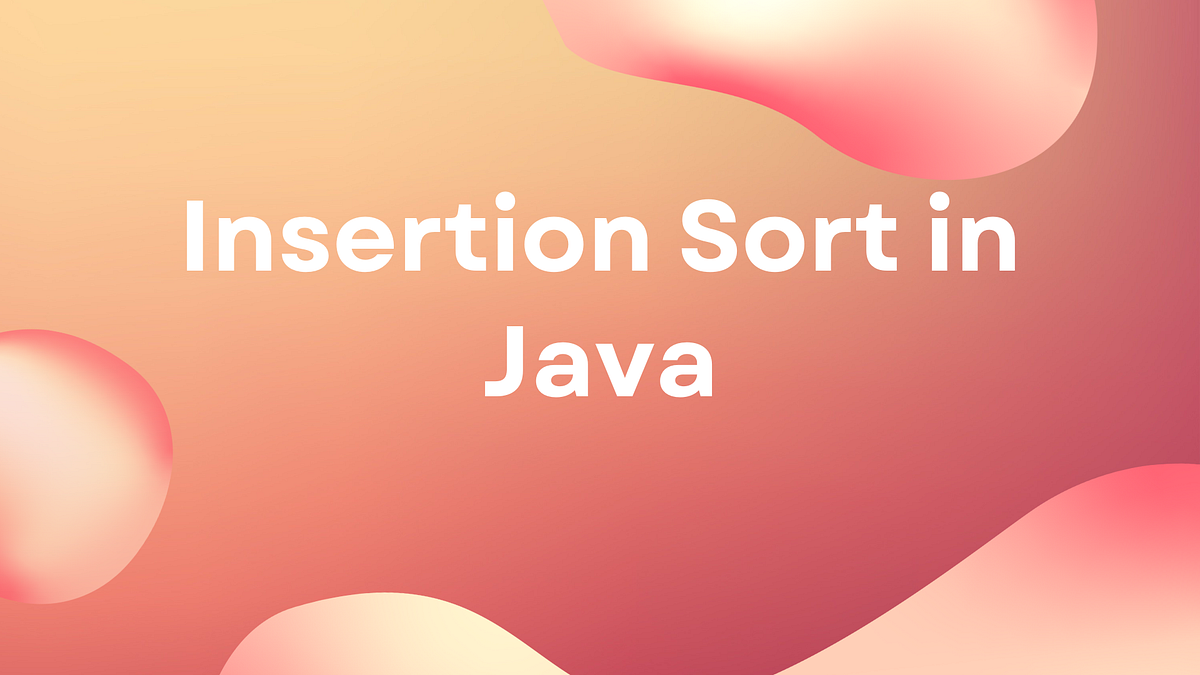 Insertion Sort in Java Explained: Algorithm, Code & Complexity | by amol pawar | softAai Blogs ...