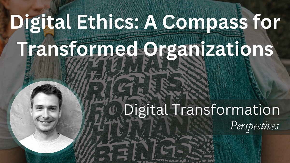 Digital Ethics: A Compass for Transformed Organizations | by ...
