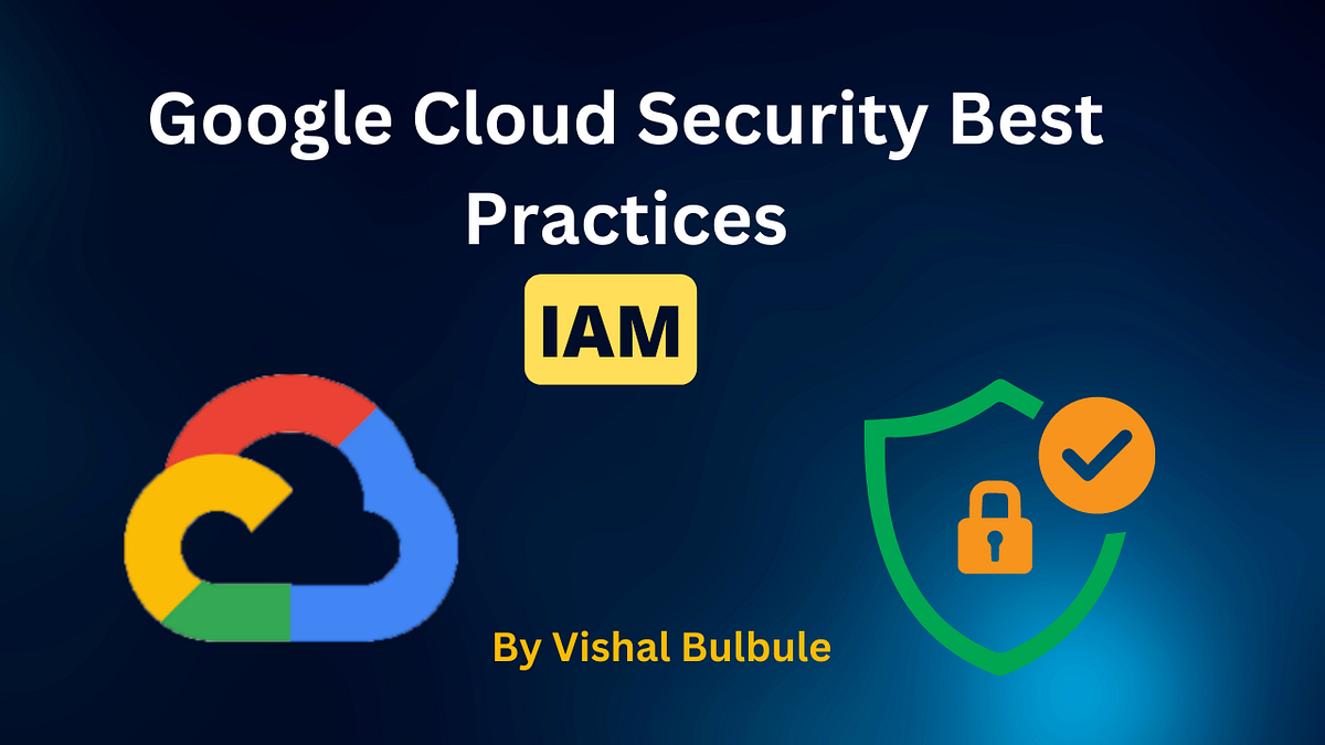 Google Cloud Security Best Practices — Identity and Access Management(IAM) | by Vishal Bulbule ...