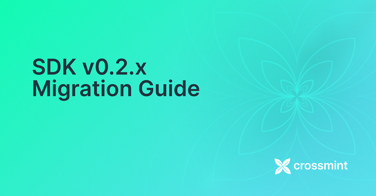 Crossmint SDK v0.2.x Migration Guide | by Crossmint | Crossmint Tech | Medium