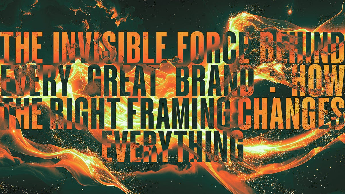 The Invisible Force Behind Every Great Brand: How the Right Framing ...