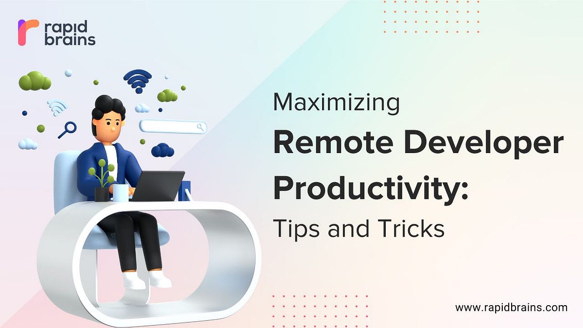 Maximizing Remote Developer Productivity: Tips and Tricks - RapidBrains ...