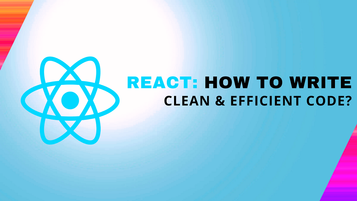 How to write clean and efficient React code? | by shagunmistry | Sep, 2024 | Medium