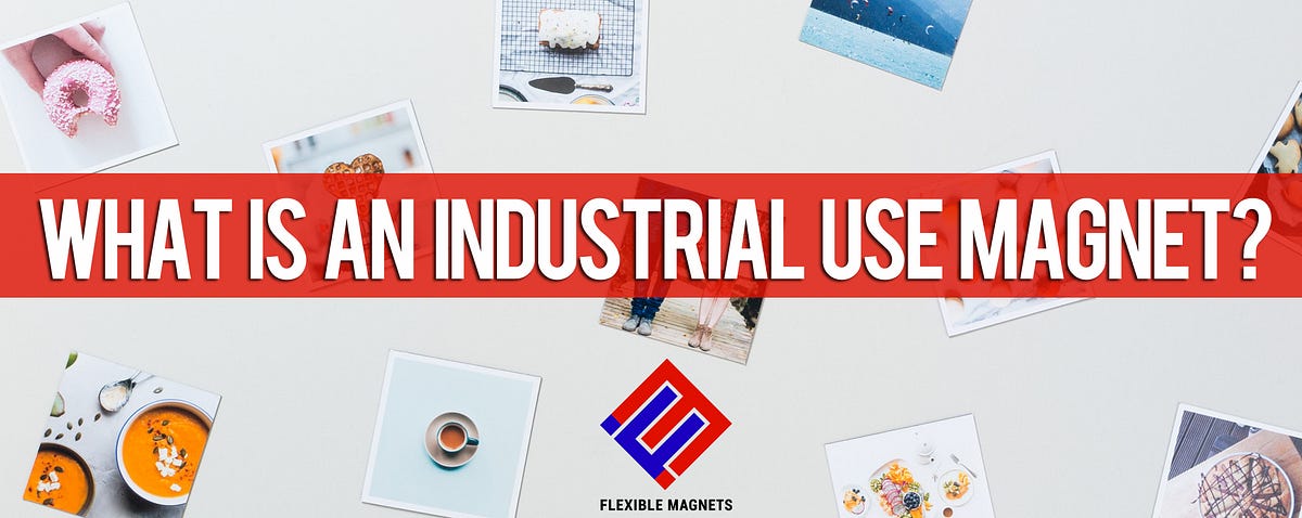 What is an Industrial Use Magnet? | by Flexible Magnets | Medium