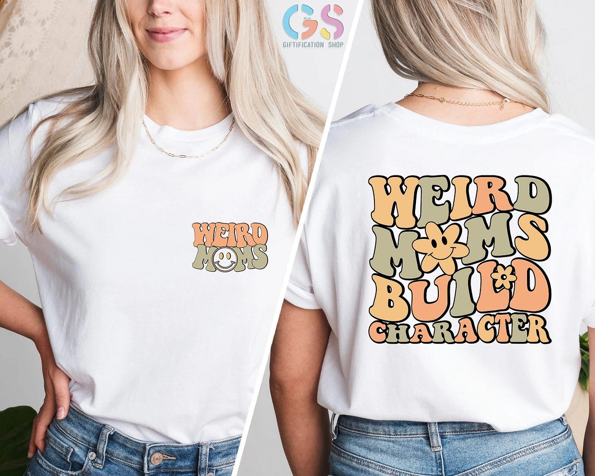Weird Moms Build Character Shirt, Trendy Mom Shirt, Funny Mother’s Day ...