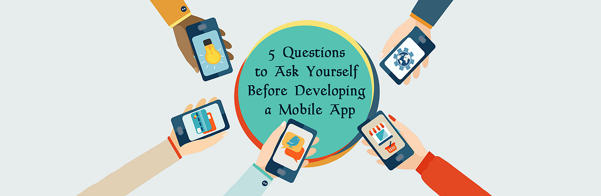 5 Questions to Ask Yourself Before Developing a Mobile App | by WebMob ...