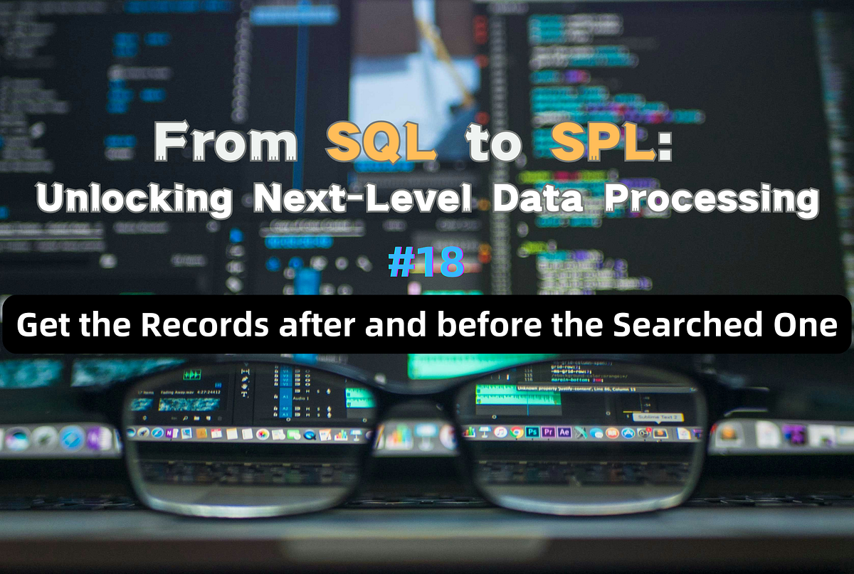 Get the Records after and before the Searched One — From SQL to SPL #18 | by esProc | Medium