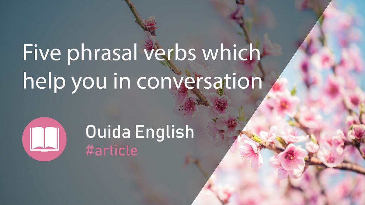 Five phrasal verbs which help you in conversation | by #Naize | Medium