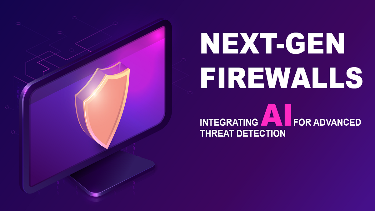 Next-Gen Firewalls: Integrating AI for Advanced Threat Detection ...